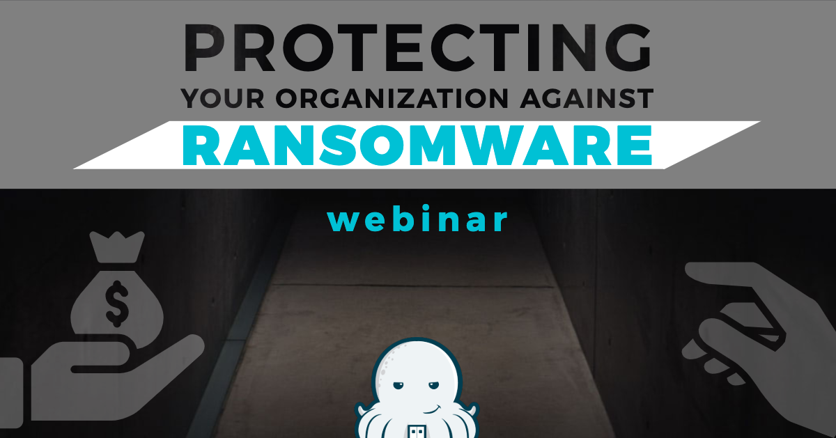 Webinar: Protecting Your Organization Against Ransomware Webinar: Protecting Your Organization Against Ransomware